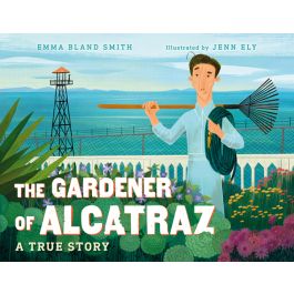 The Gardener of Alcatraz: A True Story - Junior Library Guild