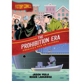 History Comics: The Prohibition Era: America's War on Alcohol - Junior