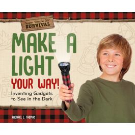 Make a Light Your Way!:: Inventing Gadgets to See in the Dark - Junior